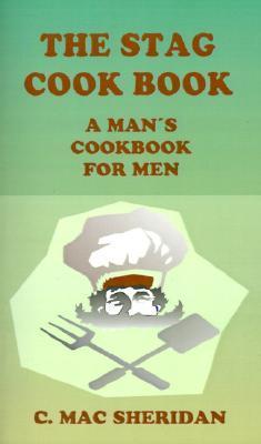 The Stag Cook Book: Written for Men by Men by C. Mac Sheridan | Goodreads