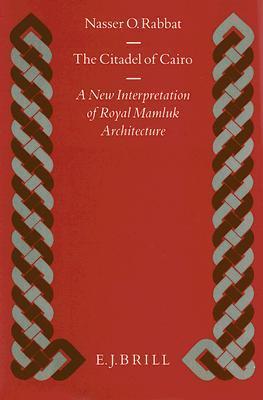 The Citadel of Cairo: A New Interpretation of Royal Mamluk Architecture ...