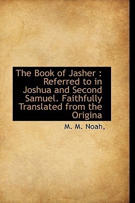 The Book of Jasher: Referred to in Joshua and Second Samuel. Faithfully ...