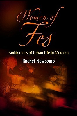 Women of Fes: Ambiguities of Urban Life in Morocco by Rachel Newcomb ...