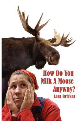 How Do You Milk a Moose Anyway? by Lara Bricker | Goodreads