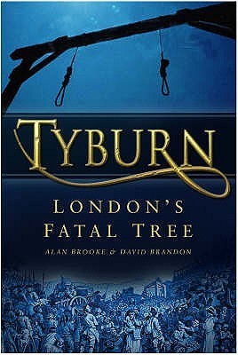 Tyburn: London's Fatal Tree by Alan Brooke | Goodreads