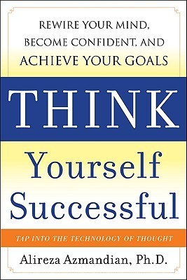 Think Yourself Successful: Rewire Your Mind, Become Confident, and ...
