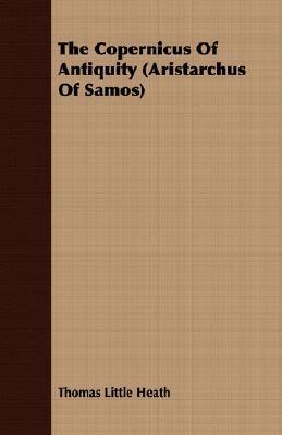 The Copernicus of Antiquity, Aristarchus of Samos by Thomas Little ...