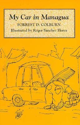 My Car in Managua by Forrest D. Colburn | Goodreads