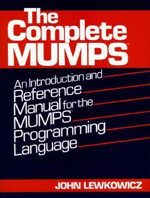 The Complete Mumps: An Introduction and Reference Manual for the Mumps ...