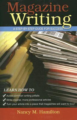 Magazine Writing: A Step-by-Step Guide for Success by Nancy M. Hamilton ...