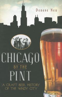 Chicago by the Pint: A Craft Beer History of the Windy City by Denese ...