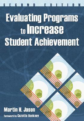 Evaluating Programs to Increase Student Achievement by Martin H. Jason ...