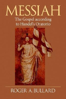Messiah: The Gospel according to Handel's Oratorio by Roger A. Bullard ...