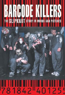 Barcode Killers: The Slipknot Story in Words and Pictures by Mark ...