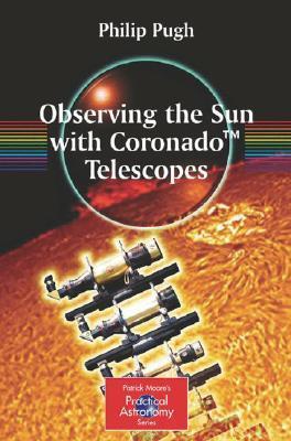 Observing the Sun with Coronado™ Telescopes by Philip Pugh | Goodreads