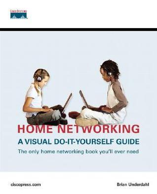 Home Networking: A Visual Do-It-Yourself Guide by Brian Underdahl ...