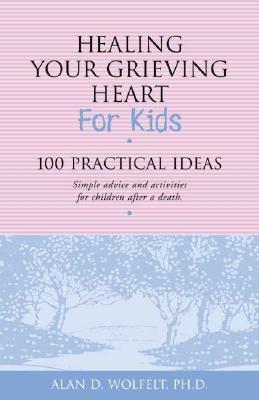 Healing Your Grieving Heart For Kids 100 Practical Ideas By Alan D
