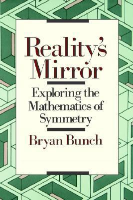 Reality's Mirror: Exploring the Mathematics of Symmetry by Bryan Bunch ...