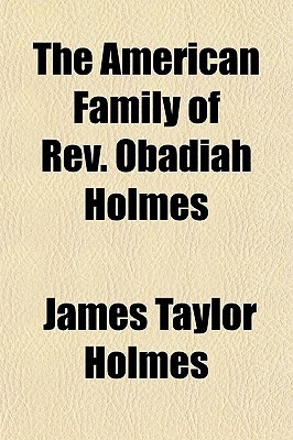 The American Family of REV. Obadiah Holmes by James Taylor Holmes ...