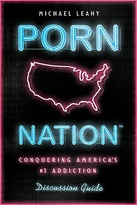 Porn Nation Discussion Guide: Conquering America's #1 Addiction by Michael Leahy | Goodreads