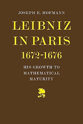Leibniz in Paris 1672-1676: His Growth to Mathematical Maturity by ...