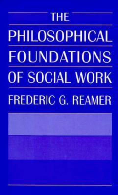The Philosophical Foundations of Social Work by Frederic G. Reamer ...