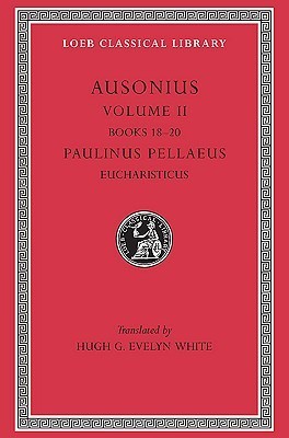 Ausonius, Volume II book 18-20 / Paulinus Pellaeus: Eucharisticus by ...