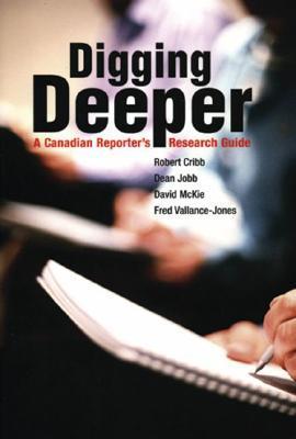 Digging Deeper: A Canadian Reporter's Research Guide by Robert Cribb ...