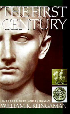 The First Century: Emperors, Gods and Everyman by William K. Klingaman ...