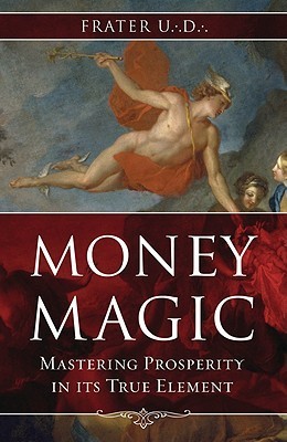 Money Magic: Mastering Prosperity in its True Element by Frater U∴D∴ ...