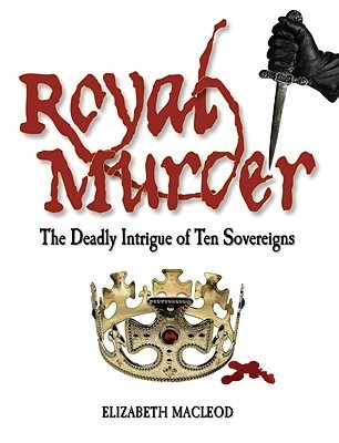 Royal Murder: The Deadly Intrigue of Ten Sovereigns by Elizabeth ...