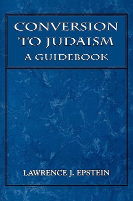 Conversion to Judaism: A Guidebook by Lawrence J. Epstein | Goodreads