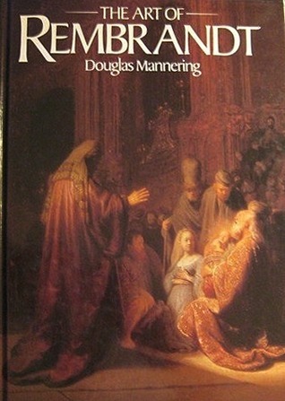 The Art of Rembrandt by Douglas Mannering | Goodreads
