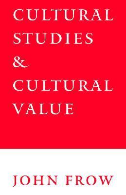 Cultural Studies and Cultural Value by John Frow | Goodreads