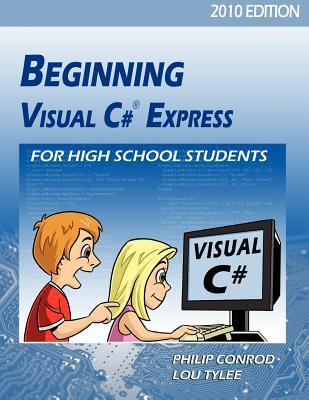 Beginning Visual C# Express for High School Students - 2010 Edition by Philip Conrod | Goodreads