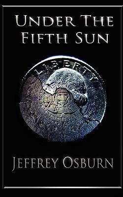 Under the Fifth Sun by Jeffrey Osburn | Goodreads