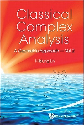 Classical Complex Analysis: A Geometric Approach by I-Hsiung Lin ...