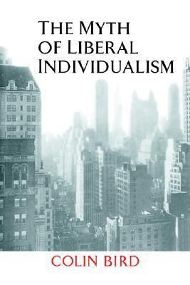 The Myth of Liberal Individualism by Colin Bird | Goodreads