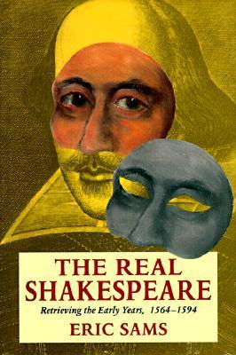 The Real Shakespeare: Retrieving the Early Years, 1564-1594 by Eric ...