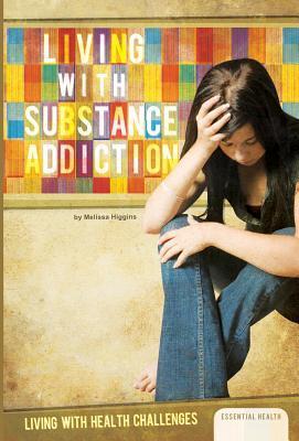 Living with Substance Addiction by Melissa Higgins | Goodreads
