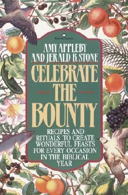 Celebrate the Bounty: Recipes and Rituals to Create Wonderful Feasts ...