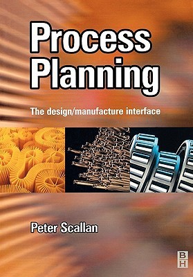 Process Planning: The Design/Manufacture Interface by Peter Scallan BSc ...