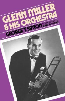 Glenn Miller & His Orchestra by George T. Simon | Goodreads