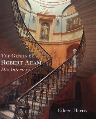 The Genius of Robert Adam: His Interiors by Eileen Harris | Goodreads