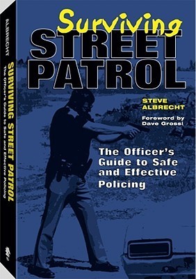 Surviving Street Patrol: The Officer's Guide to Safe and Effective ...