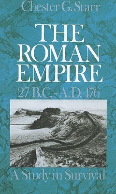 The Roman Empire, 27 BC-AD 476: A Study in Survival by Chester G. Starr ...