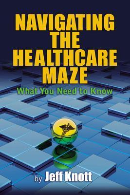 Navigating the Healthcare Maze: What You Need to Know by Jeffrey F ...