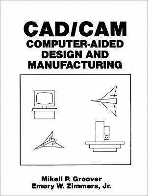 CAD/CAM: Computer-Aided Design and Manufacturing by Mikell P. Groover ...