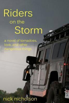 Riders on the Storm: a novel of tornadoes, love, and other dangerous things by Nick Nicholson ...
