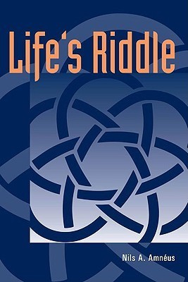 Life's Riddle by Nils A. Amneus | Goodreads
