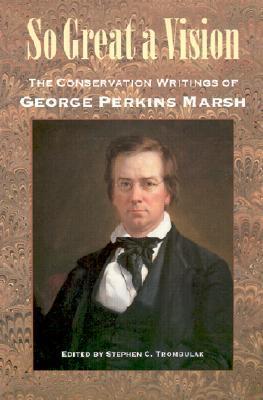 So Great a Vision: The Conservation Writings of George Perkins Marsh by ...