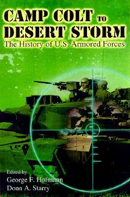 Camp Colt to Desert Storm: The History of U.S. Armored Forces by George ...