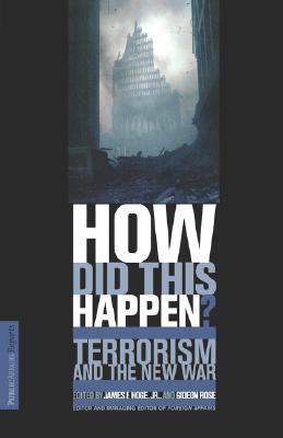 HOW DID THIS HAPPEN? Terrorism and the New War by James F. Hoge Jr ...